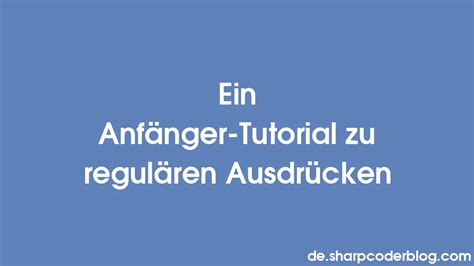 Ein Anfänger Tutorial Zu Regulären Ausdrücken Sharp Coder Blog