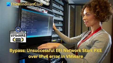 Unsuccessful EFI Network Start PXE Over IPv Error In VMware