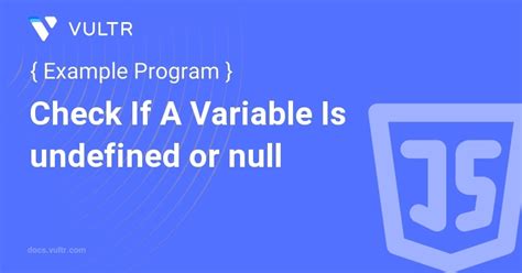 Javascript Program To Check If A Variable Is Undefined Or Null Vultr Docs