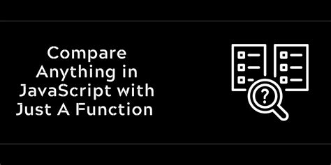 Compare Anything In Javascript With Just A Function Dev Community