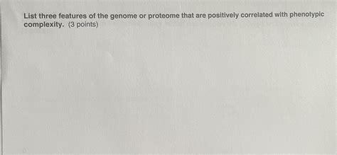 Solved List Three Features Of The Genome Or Proteome That