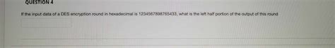 solved question 4 if the input data of a des encryption