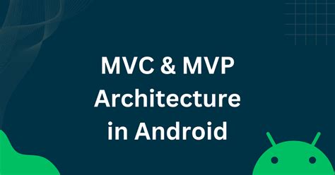 mvc vs mvp comparing android architecture patterns