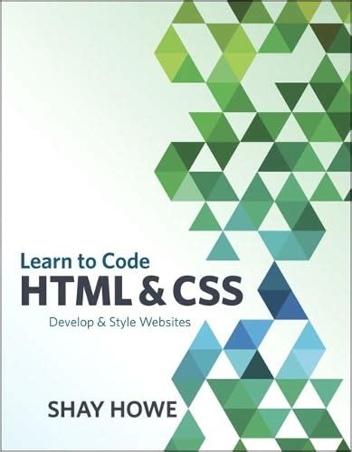 Learn To Code Html And Css Howe Shay 9780321940520 Books
