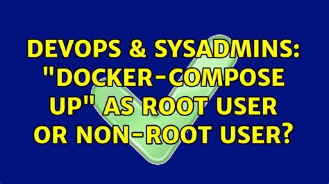Devops And Sysadmins Docker Compose Up As Root User Or Non Root User 2 Solutions Youtube