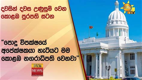 දවසින් දවස උණුසුම් වෙන කොළඹ පුරපති සටන පොදු විපක්ෂයේ අපේක්ෂකයා හැටියට මම කොළඹ නගරාධිපති වෙනවා