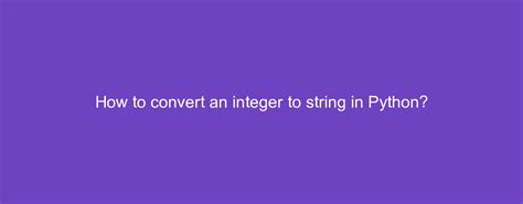 How To Convert An Integer To String In Python
