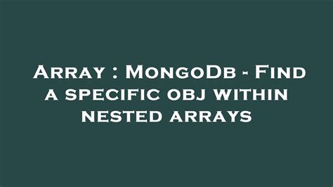 Array Mongodb Find A Specific Obj Within Nested Arrays Youtube
