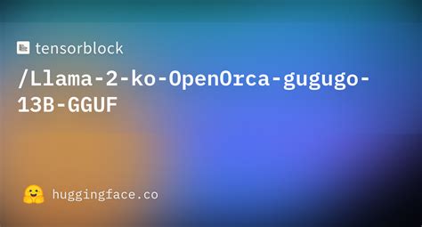 Tensorblock Llama Ko OpenOrca Gugugo B GGUF Hugging Face