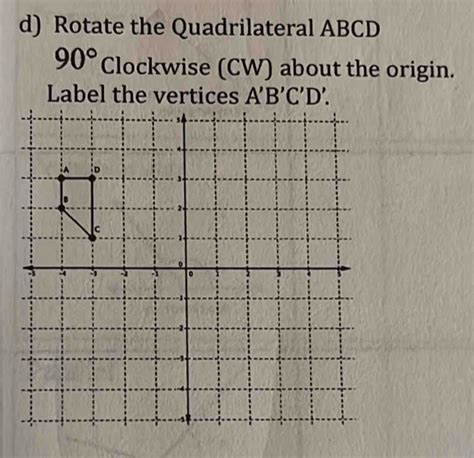 Solved D Rotate The Quadrilateral Abcd 90° Clockwise Cw About The Origin Label The Vertices