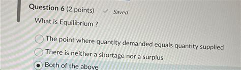 solved question 6 2 ﻿points savedwhat is equilibriumthe
