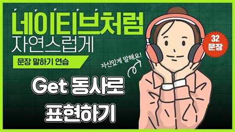 네이티브처럼 자연스럽게 Get동사로 표현하기 Get동사를 사용한 32문장 표현 연습하기 Youtube
