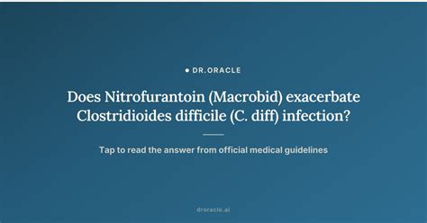 Does Nitrofurantoin Macrobid Exacerbate Clostridioides Difficile C
