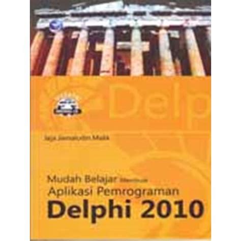 jual buku mudah belajar membuat aplikasi pemrograman delphi 2010 kab