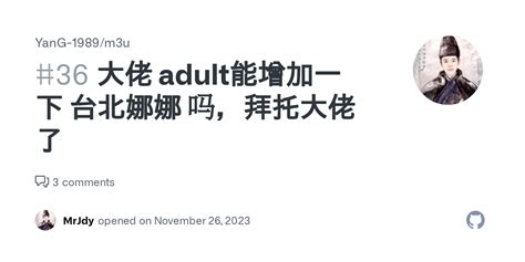 大佬 adult能增加一下 台北娜娜 吗拜托大佬了 Issue YanG m u GitHub