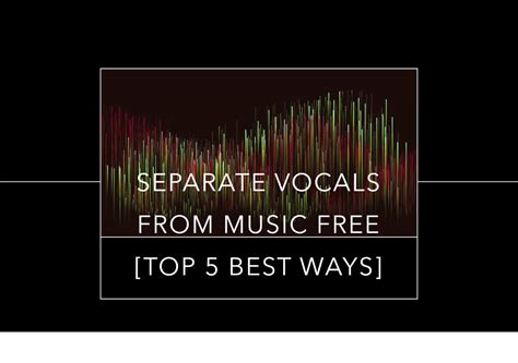 separate vocals from music free [newly updated]