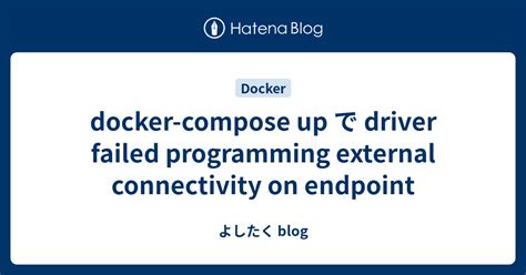 Docker Compose Up で Driver Failed Programming External Connectivity On Endpoint よしたく Blog