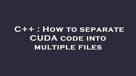 C How To Separate Cuda Code Into Multiple Files Youtube