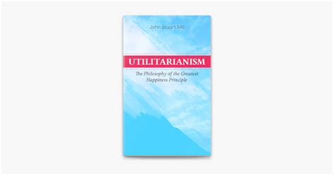 ‎utilitarianism The Philosophy Of The Greatest Happiness Principle By John Stuart Mill On
