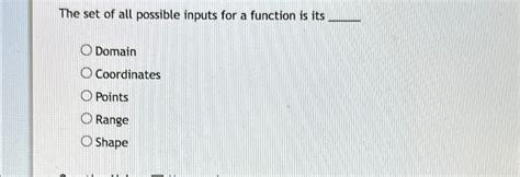 Solved The Set Of All Possible Inputs For A Function Is