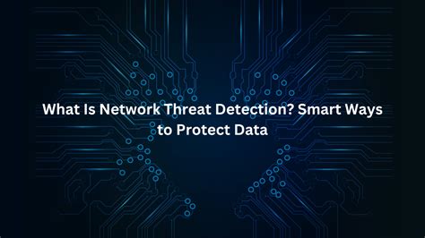 What Is Network Threat Detection Smart Ways To Protect Data Network