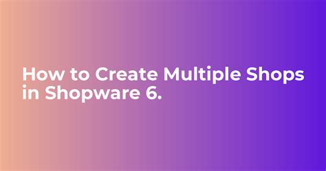 how to create multiple shops in shopware 6 webkul blog