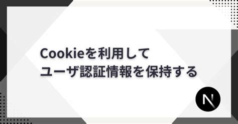 Nextjsでcookieを利用したユーザ認証情報の保持について Techjourney
