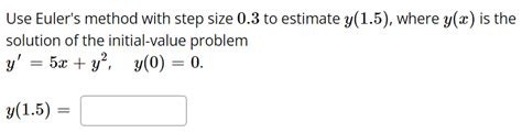 Solved Use Euler S Method With Step Size 0 3 To Estimate Chegg Com