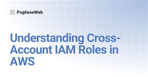 Understanding Cross Account Iam Roles In Aws Puglieseweb