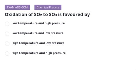 Oxidation Of So₂ To So₃ Is Favoured By Examians