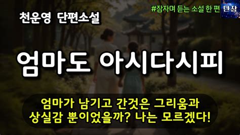 잠자며 듣는 한국 소설 엄마가 남기고 간것은 그리움과 상실감 뿐이었을까 나는 모르겠다 엄마도 아시다시피 천운영 소설 책읽어주는남자 오디오북 책과함께하는하루