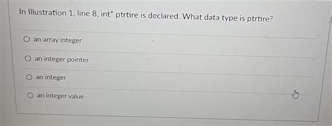 Solved In Illustration 1 ﻿line 8 ﻿int ﻿ptrtire Is