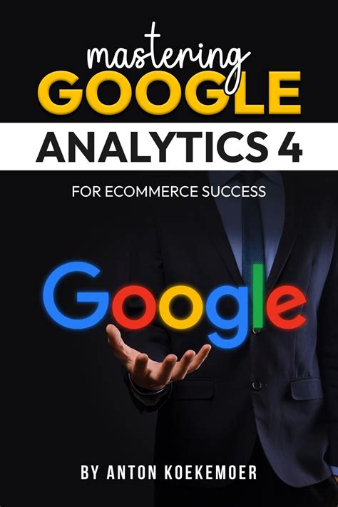 Mastering Google Analytics For Ecommerce Success The Ultimate Guide To Measure Your Online