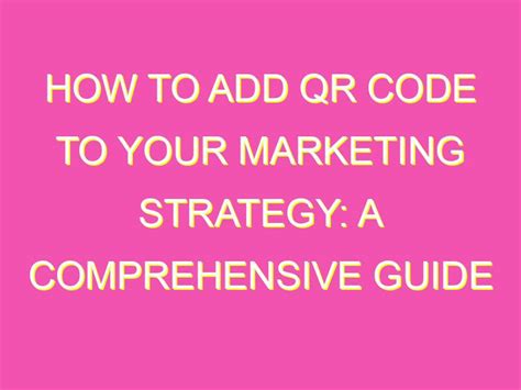 how to add qr code to your marketing strategy a comprehensive guide