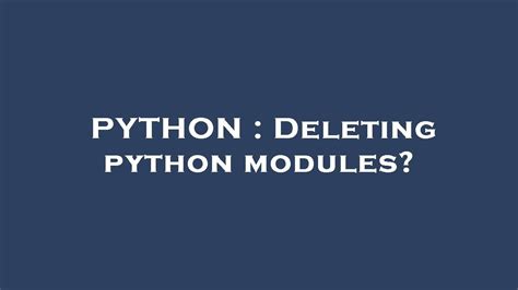python deleting python modules youtube