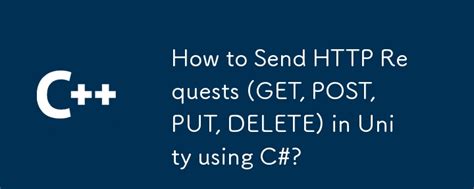 How To Send Requests Get Post Put Delete In Unity Using C C Php Cn