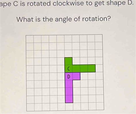 Solved Ape C Is Rotated Clockwise To Get Shape D What Is The Angle Of