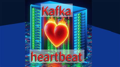 Understanding The Kafka Heartbeat Feature Keeping Your