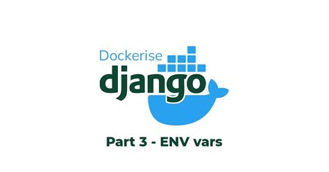 Dockerising A Django App Part 3 Env Vars Rdjango