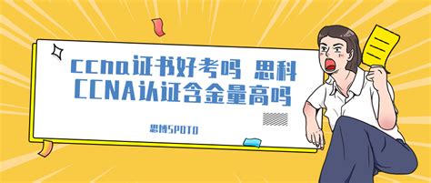 ccna证书好考吗 思科ccna认证含金量高吗 ccna cisco思科认证 思博网络spoto