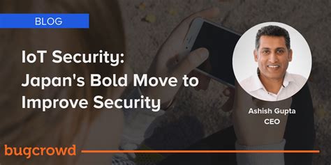 Iot Security And Japans Bold Move To Improve Security Bugcrowd