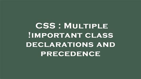 Css Multiple Important Class Declarations And Precedence Youtube
