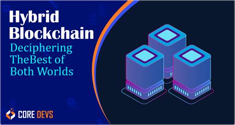Hybrid Blockchain Deciphering The Best Of Both Worlds Core Devs Ltd