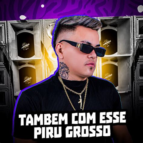 Tambem Com Esse Piru Grosso - YouTube Music