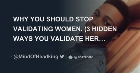 Why You Should Stop Validating Women 3 Hidden Ways You Validate Her