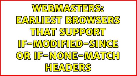 webmasters earliest browsers that support if modified since or if none