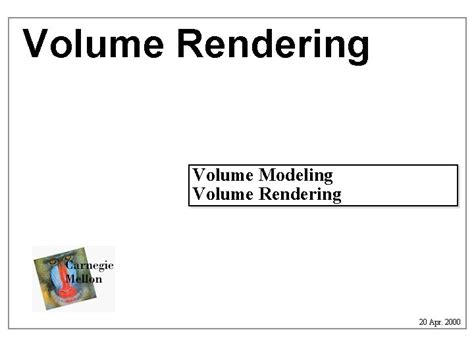 Volume Rendering Volume Modeling Volume Rendering 20 Apr