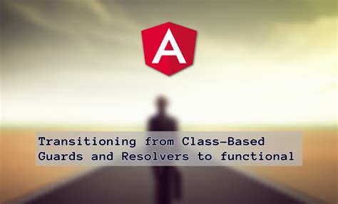 Transitioning From Class Based Guards And Resolvers To Functional In