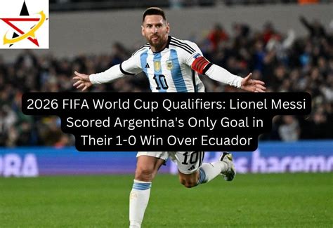 2026 Fifa World Cup Qualifiers Lionel Messi Scored Argentinas Only