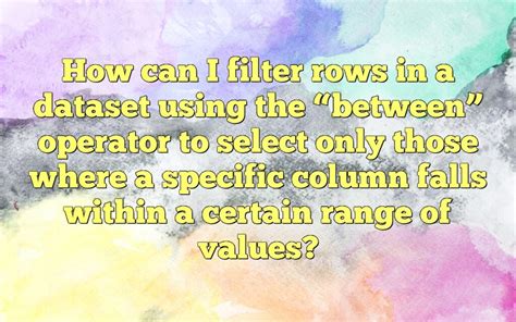How Can I Filter Rows In A Dataset Using The Between Operator To